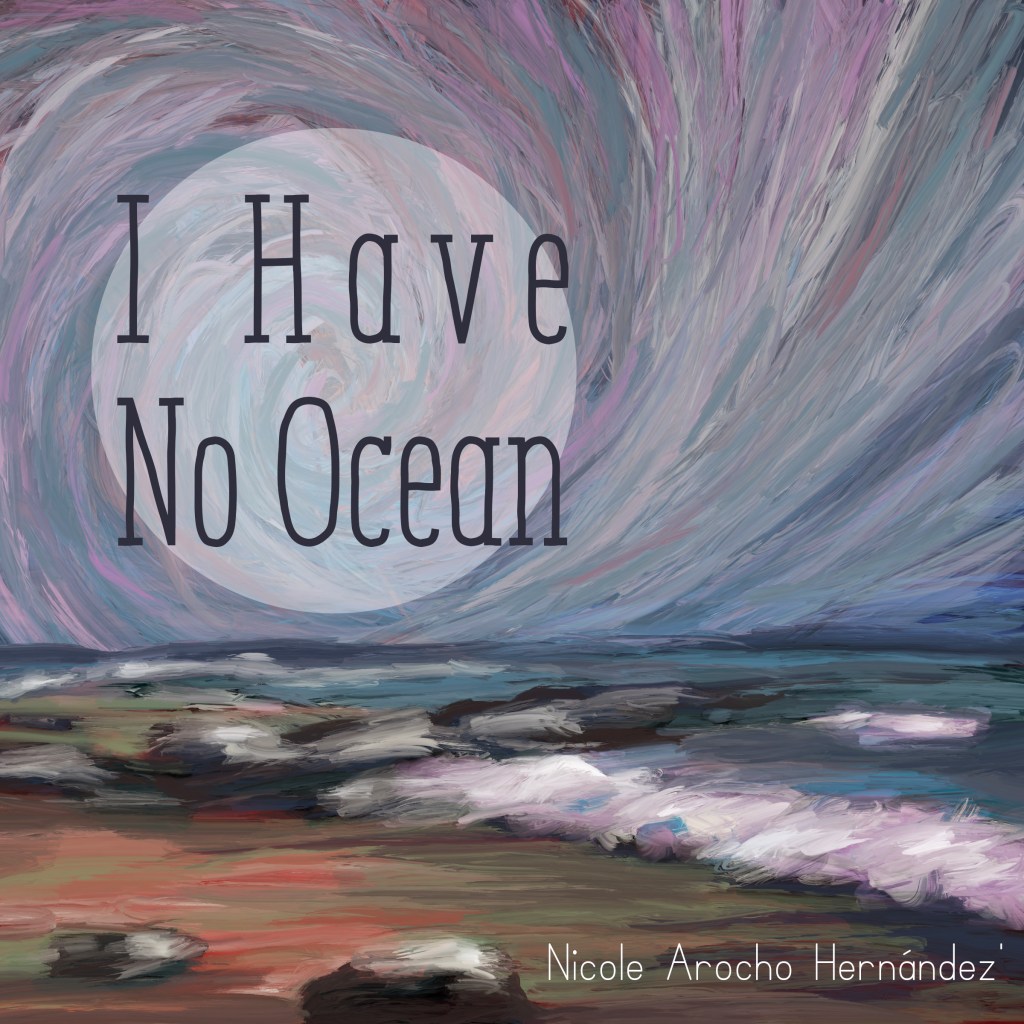 Interview with Nicole Arocho Hernández, Author of I Have No Ocean - The ...
